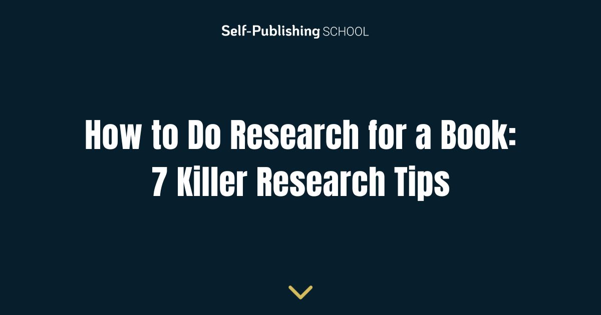 How to Do Research for a Book: 7 Killer Research Tips