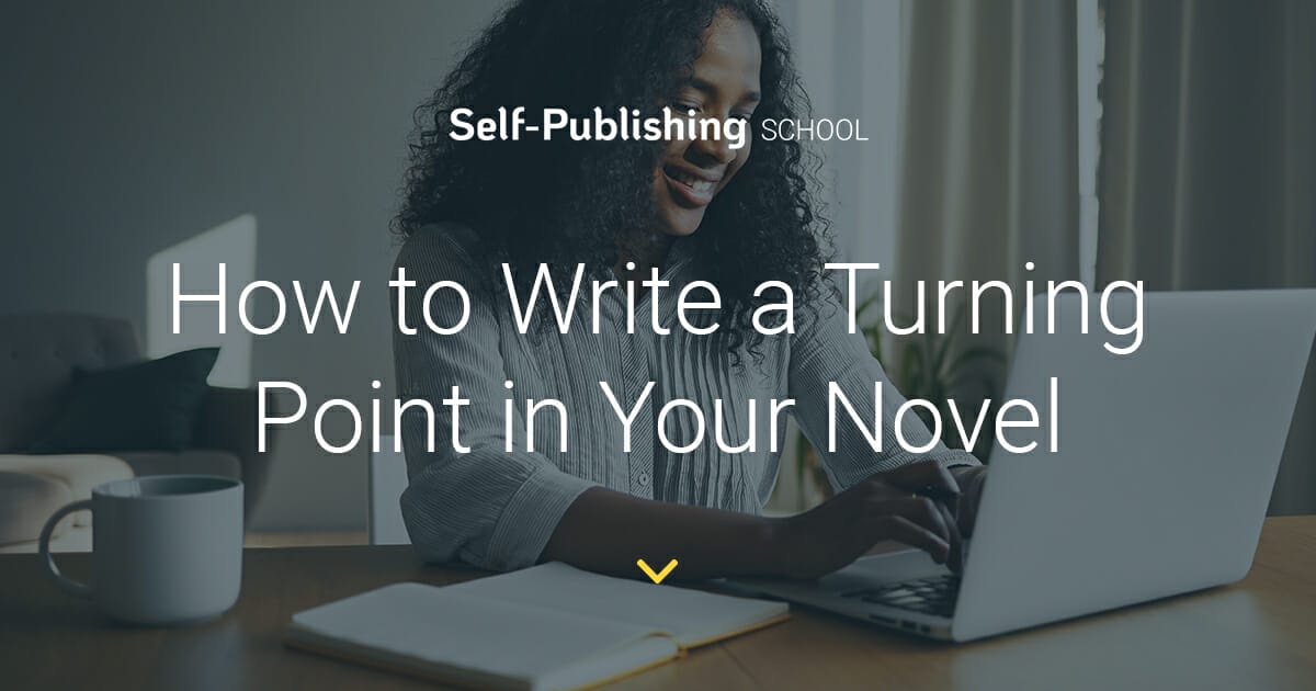 How To Write a Turning Point In Your Novel - (Successfully)