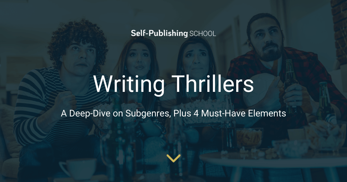 Writing Thrillers: A Deep-Dive on Subgenres, Plus 4 Must-Have Elements