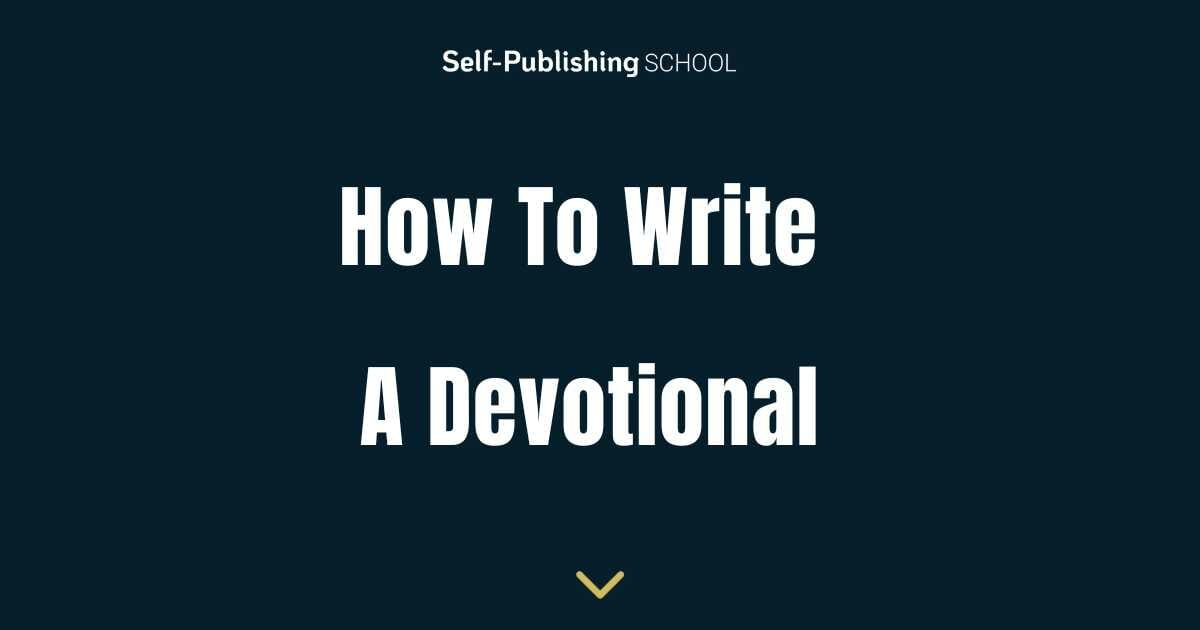 How to Write a Devotional: Your Ultimate Guide
