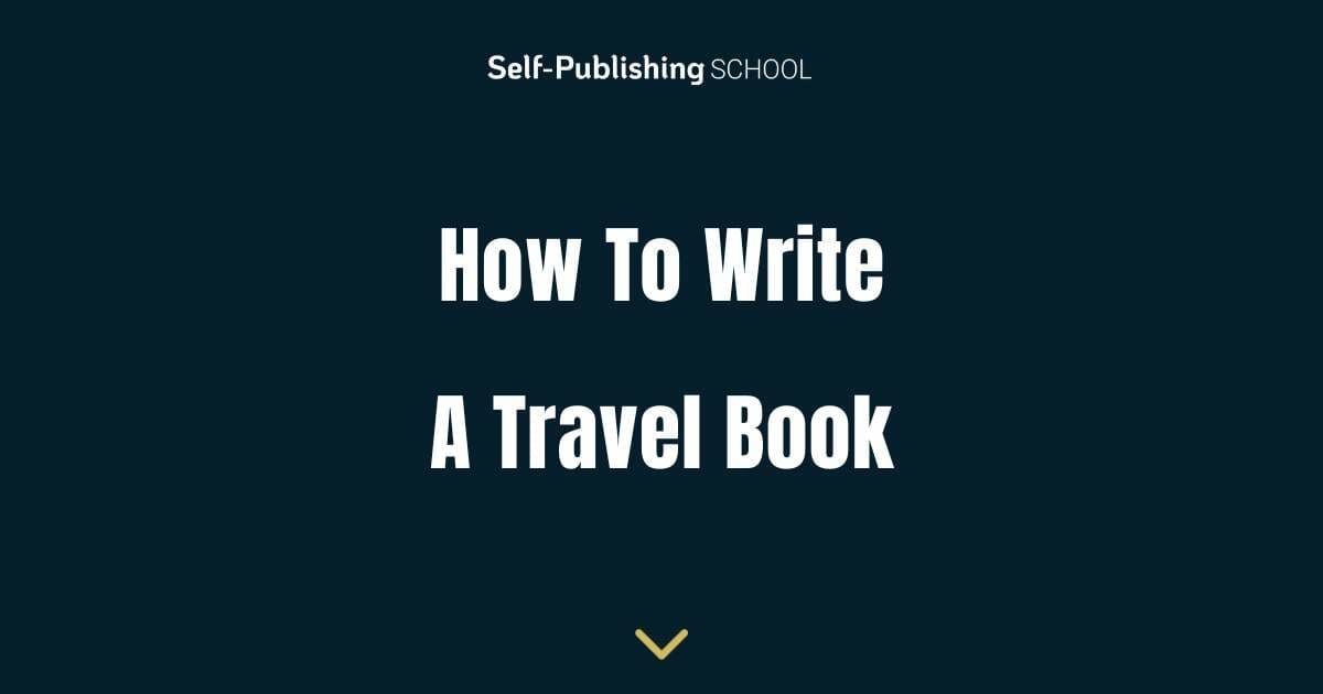 How to Write a Travel Book - 5 Tips For Travel Writers