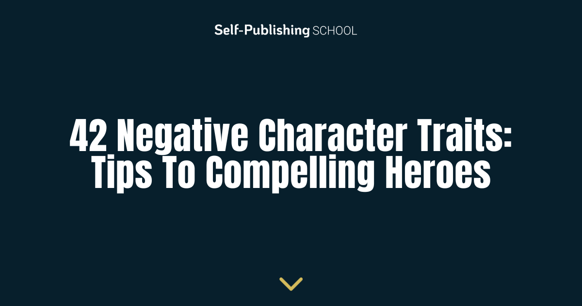 42 Negative Character Traits: Tips To Compelling Heroes