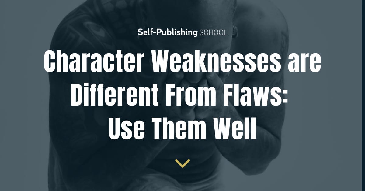 Character Weaknesses are Different From Flaws: Use Them Well