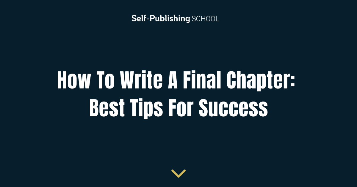How To Write A Final Chapter: Best Tips For Success
