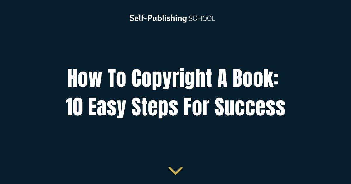 How To Copyright A Book: 10 Easy Steps For Success