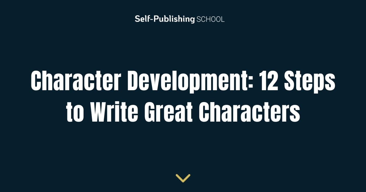 Character Development: 12 Steps to Write Great Characters