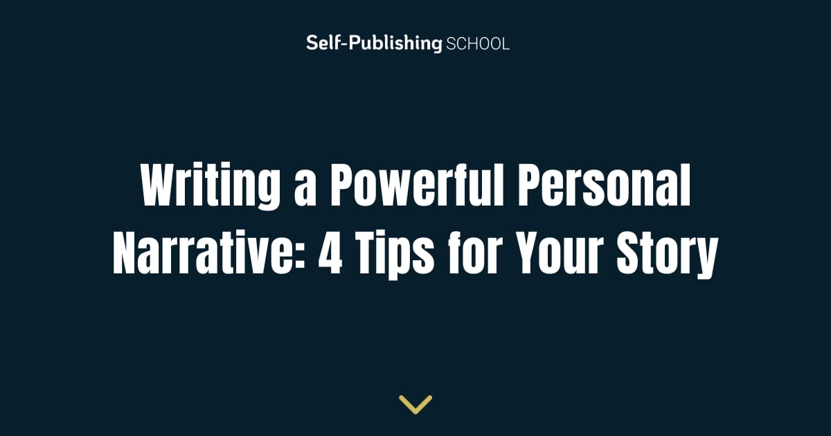 Writing a Powerful Personal Narrative: 4 Tips for Your Story