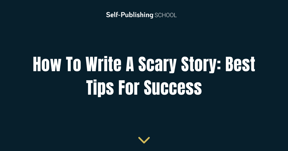 How To Write A Scary Story: Best Tips For Success