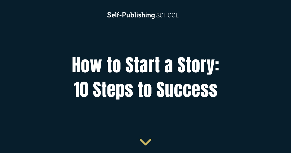 How to Start a Story: 10 Steps to Success