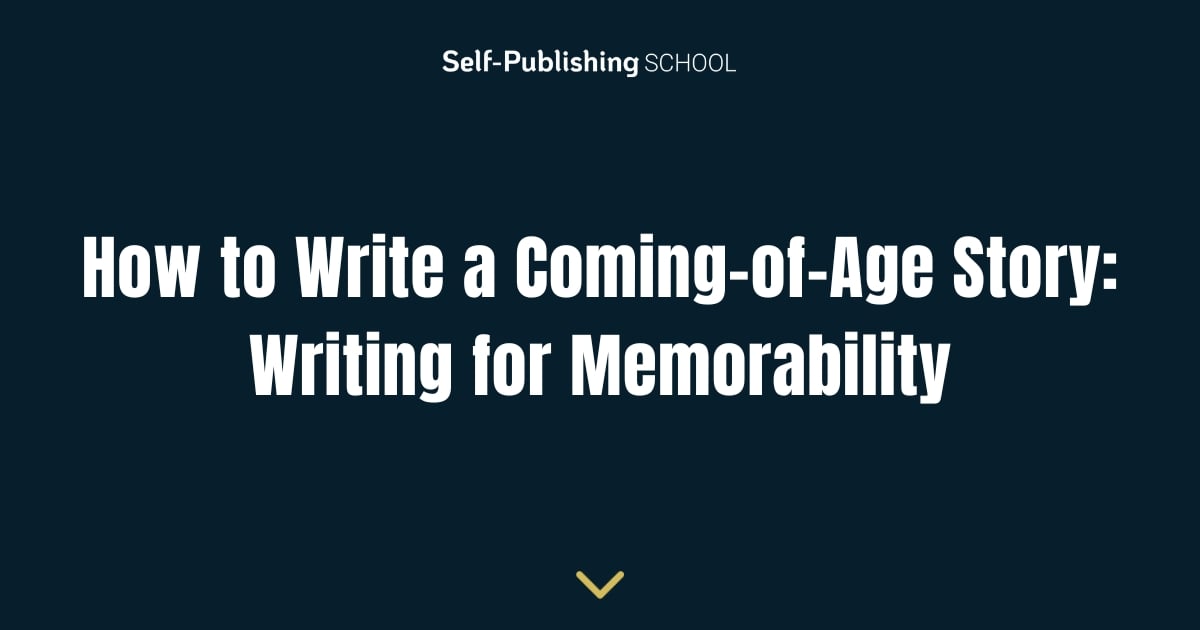 How to Write a Coming-of-Age Story: Writing for Memorability