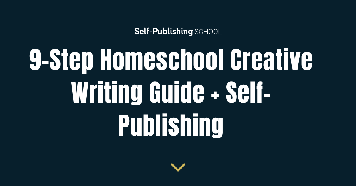 9-Step Homeschool Creative Writing Guide + Self-Publishing