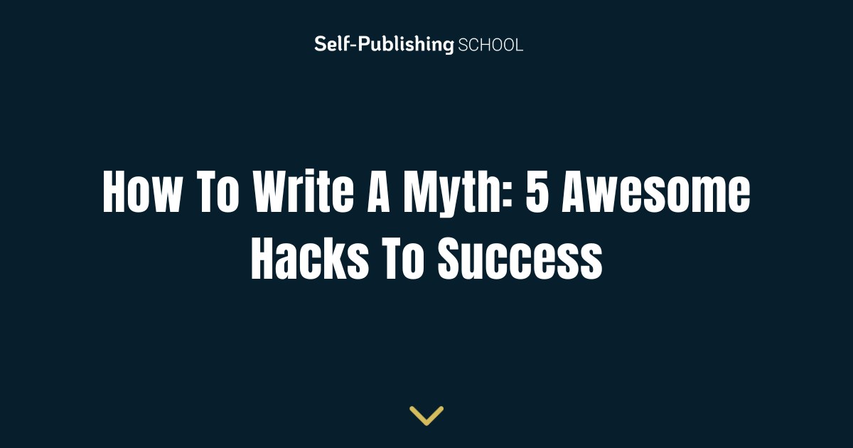 How To Write A Myth: 5 Awesome Hacks To Success