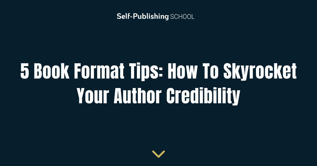 5 Book Format Tips: How To Skyrocket Your Author Credibility