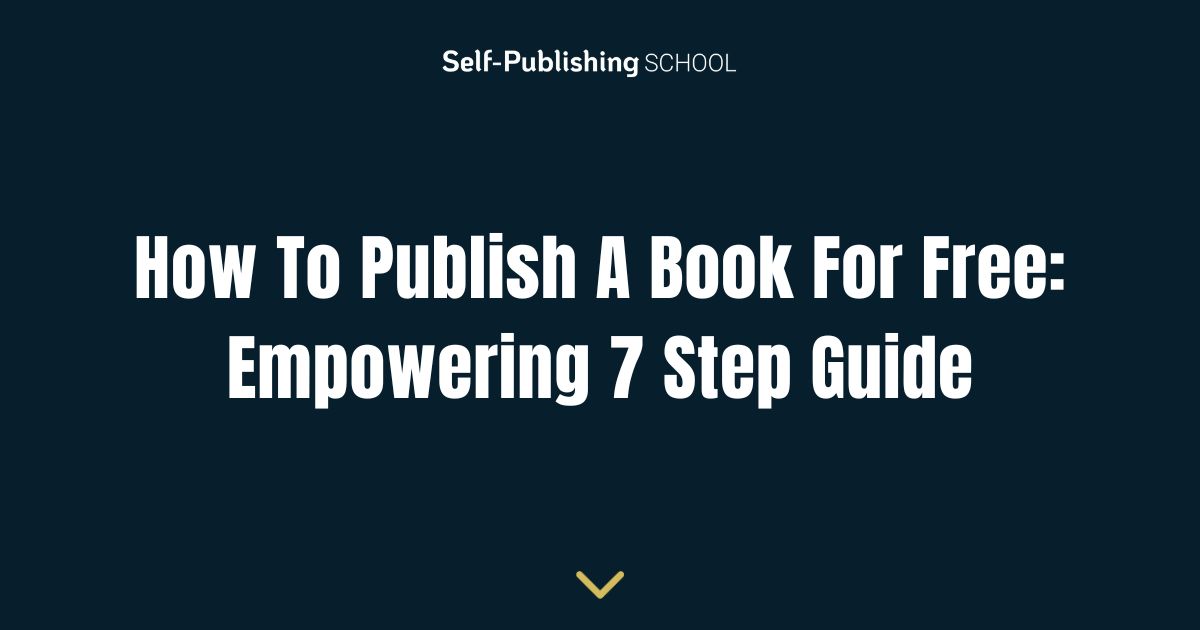 How To Publish A Book For Free: Empowering 7 Step Guide